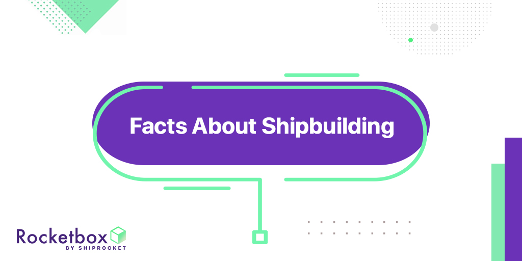 5 Facts About Shipbuilding That Will Blow Your Mind - Shiprocket Cargo